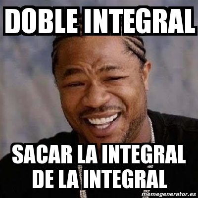 Meme Yo Dawg - doble integral sacar la integral de la integral - 437186