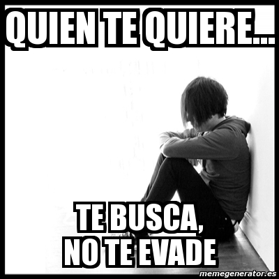 Meme First World Problems - Quien te quiere... Te busca, no te evade ...