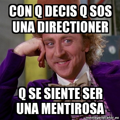 Meme Willy Wonka - con q decis q sos una directioner q se siente ser ...