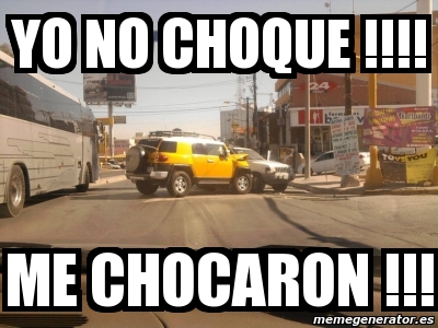 Meme Personalizado - yo no choque !!!! me chocaron !!! - 438929