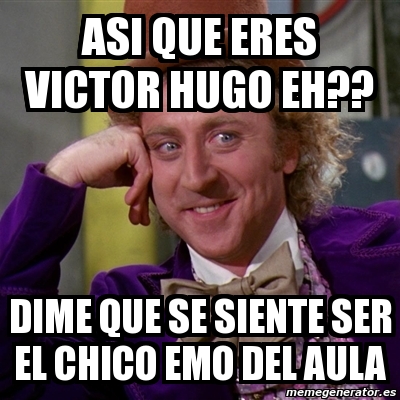 Meme Willy Wonka - asi que eres victor hugo eh?? dime que se siente ser ...