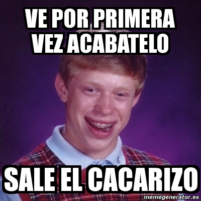 Meme Bad Luck Brian - Ve por primera vez acabatelo sale el cacarizo ...