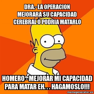 Meme Homer - dra.- la operacion mejorara su capacidad cerebral o podria ...