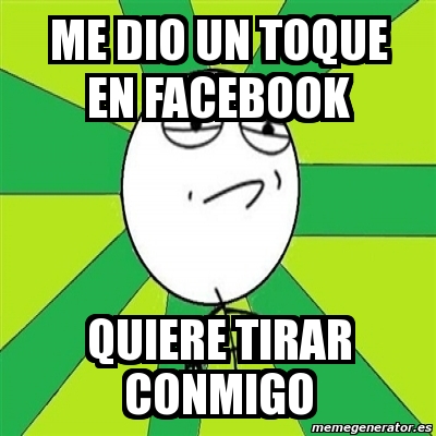 Meme Challenge Accepted - me dio un toque en facebook quiere tirar ...