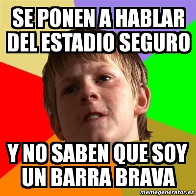 Meme Chico Malo - se ponen a hablar del estadio seguro y no saben que ...