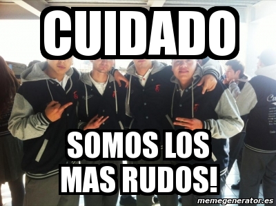 Meme Personalizado - Cuidado somos los mas rudos! - 443613