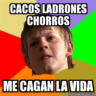 Meme Chico Malo - cacos ladrones chorros Me cagan la vida - 443778