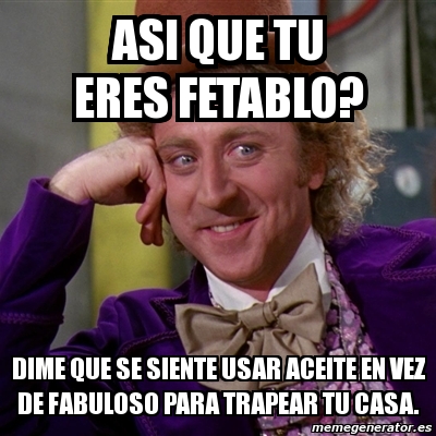 Meme Willy Wonka - asi que tu eres fetablo? dime que se siente usar ...