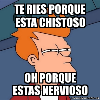 Meme Futurama Fry - te ries porque esta chistoso oh porque estas ...