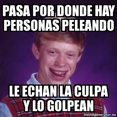 Meme Bad Luck Brian - pasa por donde hay personas peleando le echan la ...