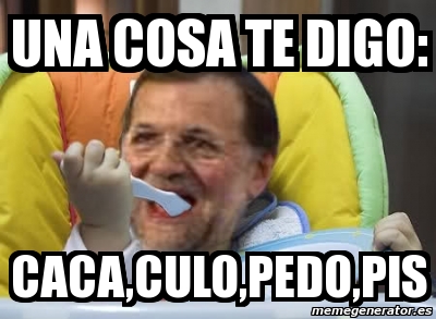 Meme Personalizado - Una cosa te digo: Caca,culo,pedo,pis - 448617