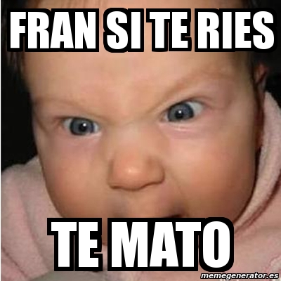 Meme Bebe furioso - Fran si te ries te mato - 448975