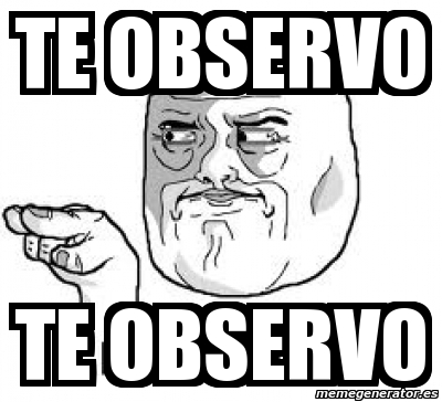 Meme Personalizado - te observo te observo - 449676