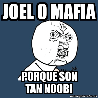 Meme Y U No - JOEL O MAFIA PORQUE SON TAN NOOB! - 449945