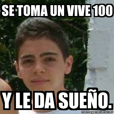 Meme Personalizado - sE TOMA UN VIVE 100 Y LE DA SUEÃ‘O. - 450429