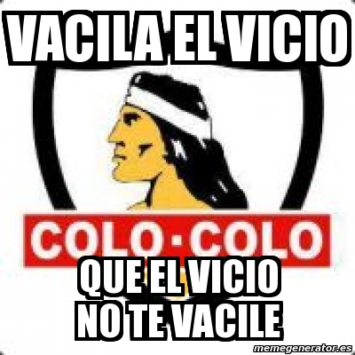 Meme Personalizado - Vacila el vicio que el vicio no te vacile - 450834