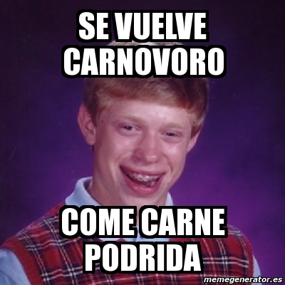 Meme Bad Luck Brian - SE VUELve carnovoro come carne podrida - 451090