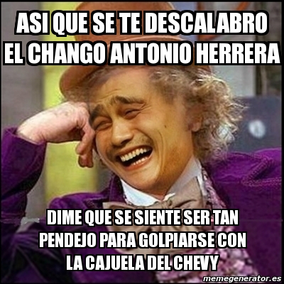 Meme Yao Wonka - Asi que se te descalabro el chango antonio herrera ...
