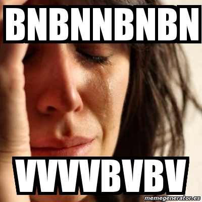 Meme Problems - bnbnnbnbn vvvvbvbv - 454449