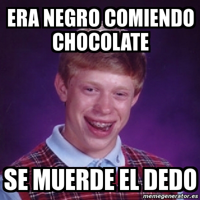Meme Bad Luck Brian - ERA NEGRO COMIENDO CHOCOLATE SE MUERDE EL DEDO ...