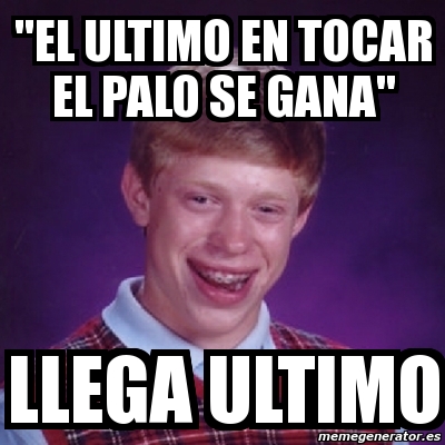 Meme Bad Luck Brian - "el ultimo en tocar el palo se gana" llega ultimo ...