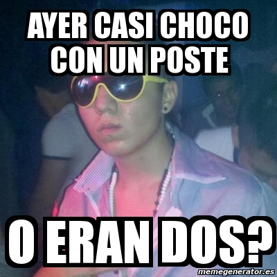 Meme Personalizado - AYER CASI CHOCO CON UN POSTE O ERAN DOS? - 460922