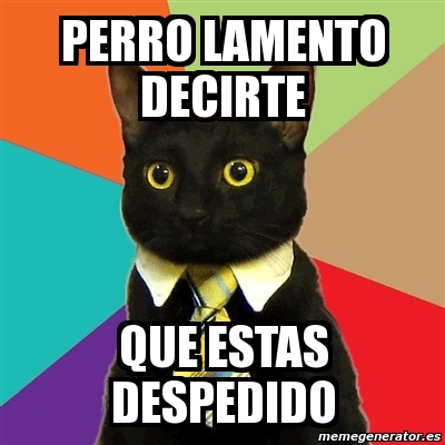 Meme Business Cat - Perro lamento decirte que estas despedido - 462097