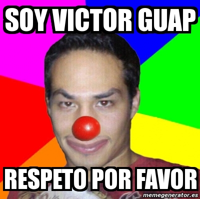 Meme Personalizado - soy victor guap respeto por favor - 462698