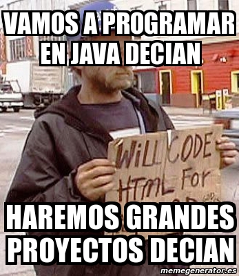 Meme Personalizado - VaMOS a programar en java decian HarEMOS grandes ...