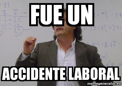 Meme Personalizado - FUE UN ACCIDENTE LABORAL - 466258