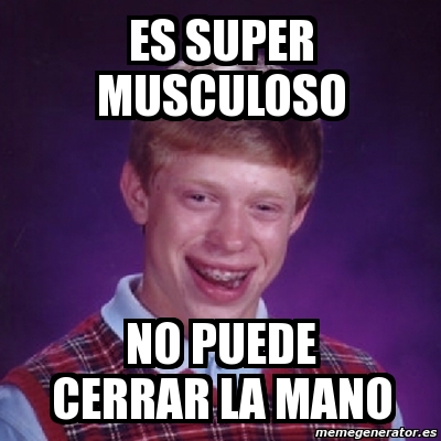 Meme Bad Luck Brian - es super musculoso no puede cerrar la mano - 467434