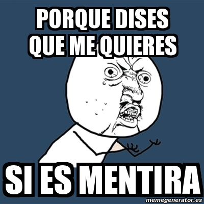 Meme Y U No - porque dises que me quieres si es mentira - 468045