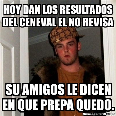Meme Scumbag Steve - hoy dan los resultados del ceneval el no revisa su ...