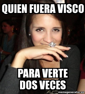 Meme Personalizado - quien fuera visco para verte dos veces - 469300