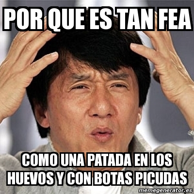Meme Jackie Chan - Por que es tan fea como una patada en los huevos y ...