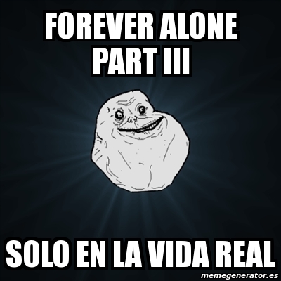 Meme Forever Alone - Forever alone part III Solo en la vida real - 472452