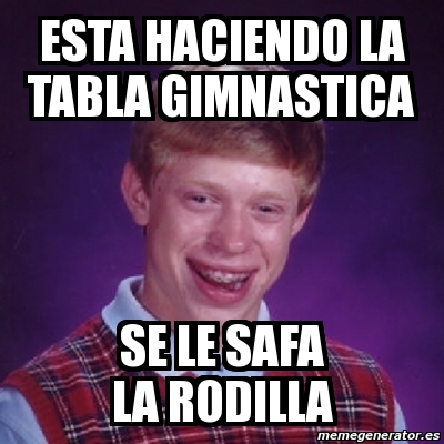 Meme Bad Luck Brian - Esta haciendo la tabla Gimnastica Se le safa la ...