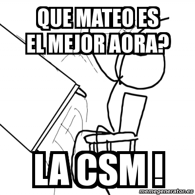Meme Desk Flip Rage Guy - que mateo es el mejor aora? la csm ! - 472815