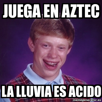 Meme Bad Luck Brian - JUEGA EN AZTEC LA LLUVIA ES ACIDO - 474233