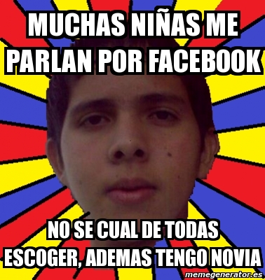 Meme Personalizado - muchas niÃ±as me parlan por facebook no se cual de ...