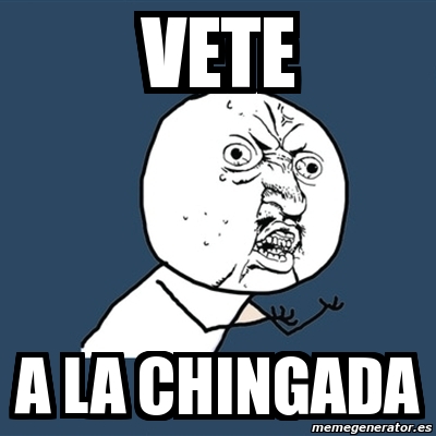 Meme Y U No - vete a la chingada - 476129