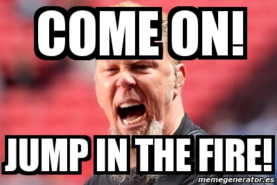 Meme Personalizado - come on! jump in the fire! - 476131