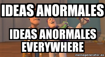 Meme Personalizado - IDEAS ANORMALES IDEAS ANORMALES EVERYWHERE - 476200