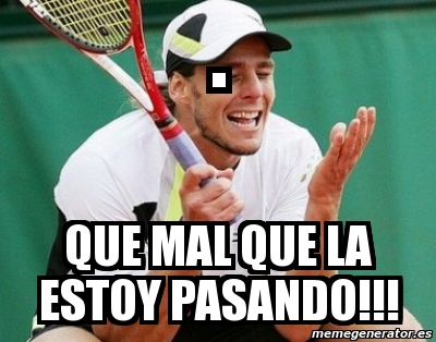 Meme Personalizado - . que mal que la estoy pasando!!! - 476824