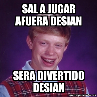 Meme Bad Luck Brian - Sal a jugar afuera desian sera divertido desian ...
