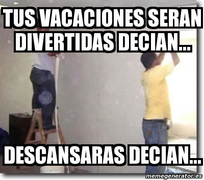 Meme Personalizado - tus vacaciones seran divertidas decian ...
