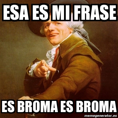 Meme Joseph Ducreux - esa es mi frase es broma es broma - 480122