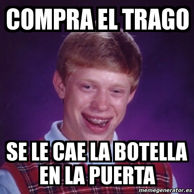 Meme Bad Luck Brian - compra el trago se le cae la botella en la puerta ...