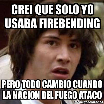 Meme Keanu Reeves - crei que solo yo usaba firebending pero todo cambio ...