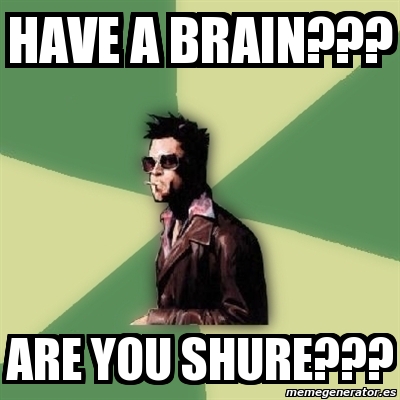 Meme Tyler Durden - Have a brain??? Are you shure??? - 483558